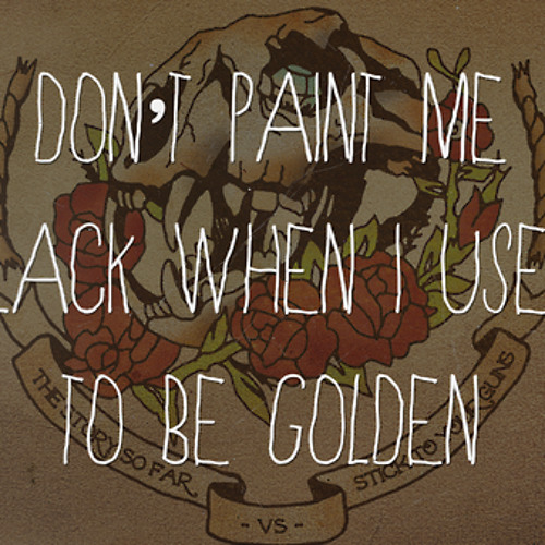 Dont Paint Me Black When I Used To Be Golden
