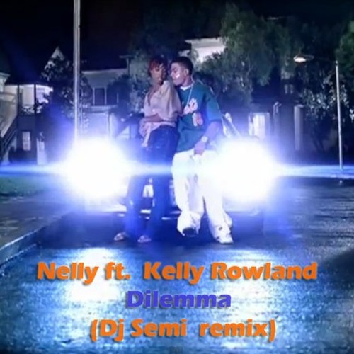 Stream Nelly ft. Kelly Rowland - Dilemma (Dj Semi remix) by Dj Semi ...