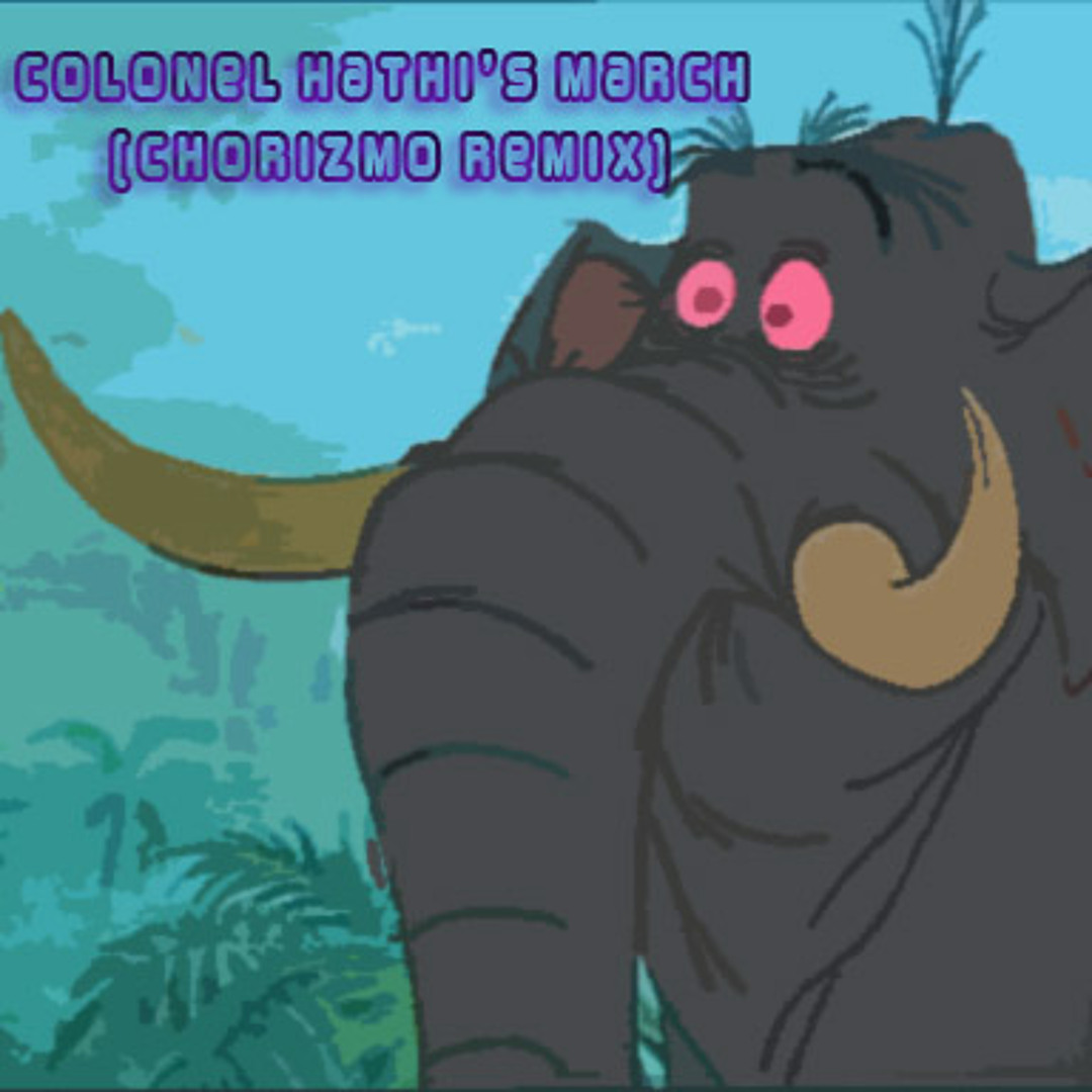 Stream COLONEL HATHI'S MARCH (CHORIZMO REMIX) by Chorizmo | Listen ...