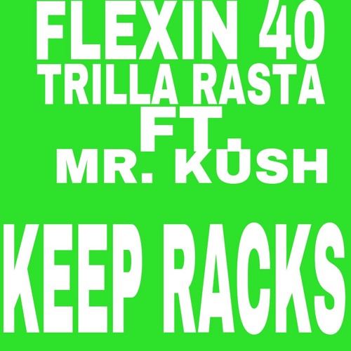 Stream FLEXIN 40 FT.TRILLA RASTA N M.R. KUSH KEEP RACKS by FLEXIN 40 A ...