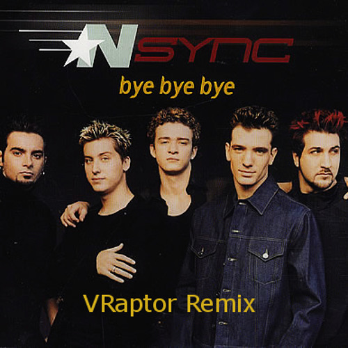 Stream Nsync - - Bye Bye Bye - - VRaptor Remix - -2013 [download link ...