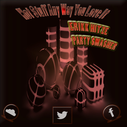 Stream Hot Stuff Any Way You Love It {Erikk Hitze Party Smasher} Free ...