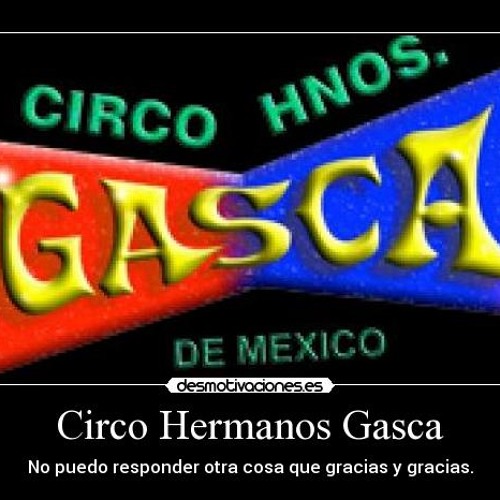 Stream Y después no digas que no te avisamos - CIRCO GASCA by Akisaura ... Stream Y después no digas que no te avisamos - CIRCO GASCA by Akisaura ...