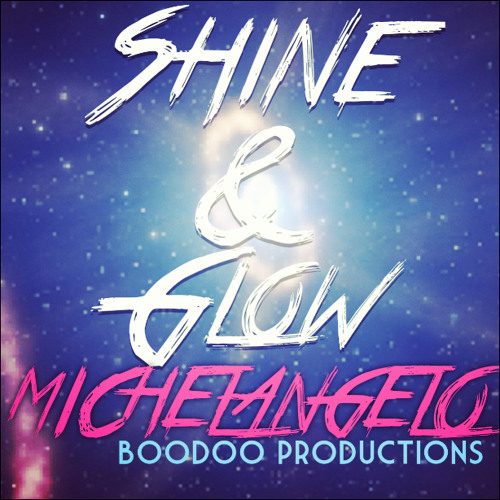 Stream Michelangelo -- Shine & Glow ( Produced by BooDoo) Copyright2013 ...