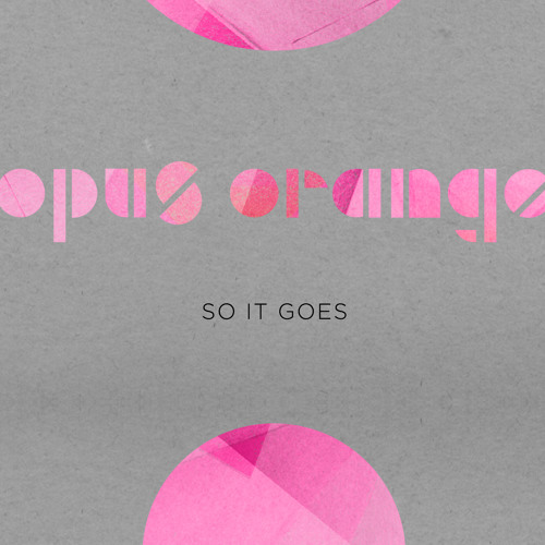 Stream So It Goes by Opus Orange | Listen online for free on SoundCloud