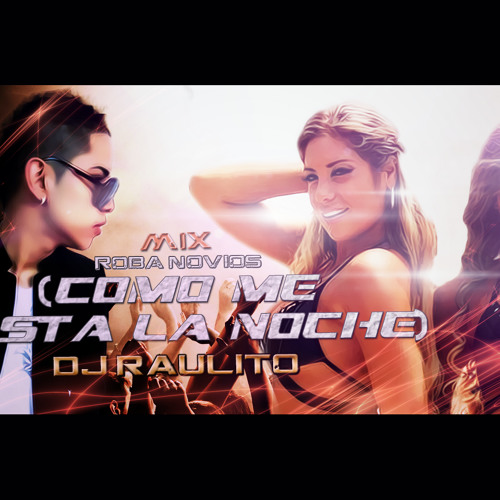 Stream MIX ROBA NOVIOS (COMO ME GUSTA LA NOCHE) - DJ RAULITO by ...