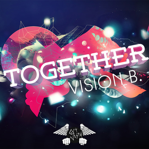 Stream GNR002 | Vision B. - Together (Original Mix) [Out Now] by Get Nasty Records | Listen ...