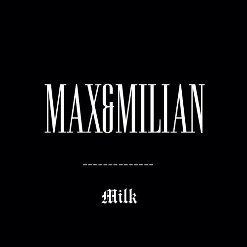 Stream Milk by MAX&MILIAN | Listen online for free on SoundCloud