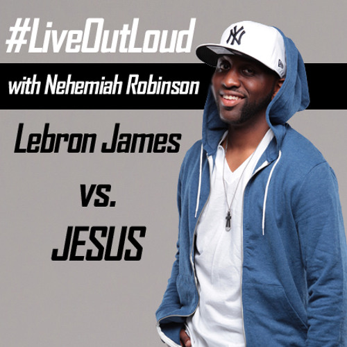 Stream #LiveOutLoud: Lebron James vs Jesus by nehemiahrob | Listen ...
