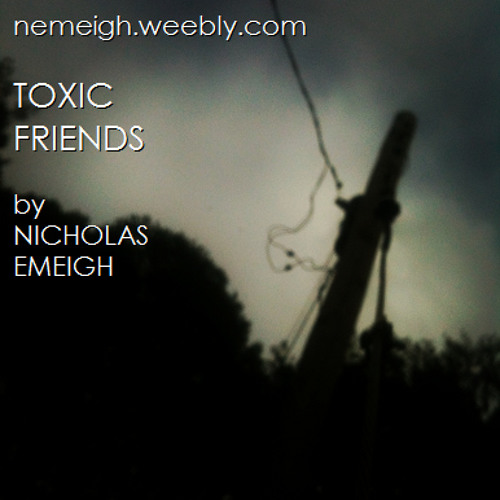 Stream Poetry: Toxic Friends by Nicholas Emeigh by nickersbee | Listen ...