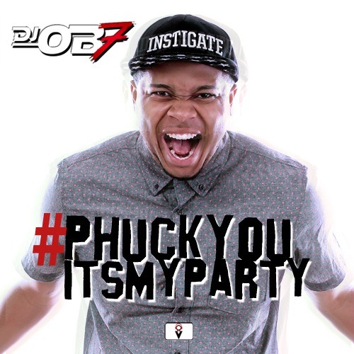 Stream DJ OB7: PHUCK YOU ITS MY PARTY! [FREE DOWNLOAD] by DJ OB7 ...