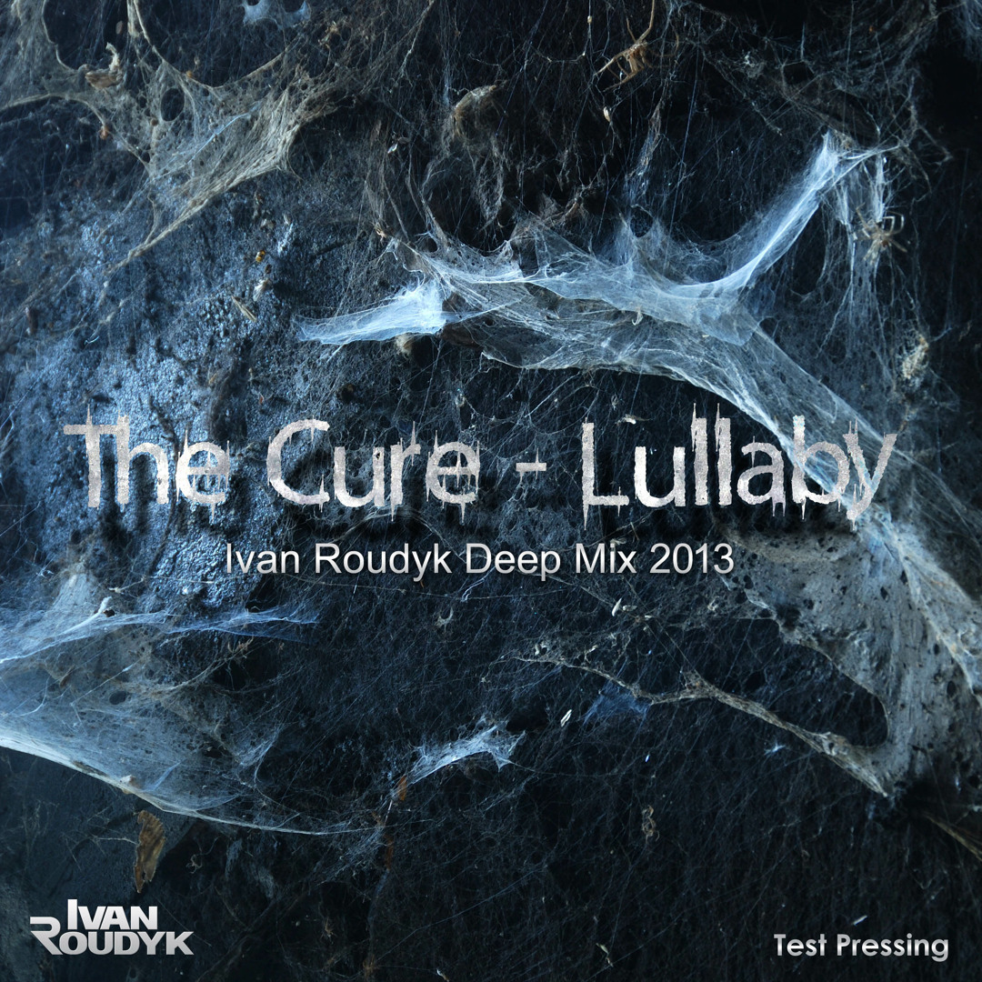 Stream The Cure-Lullaby(Ivan Roudyk Deep Mix 2013) TEST PRESSING by ...