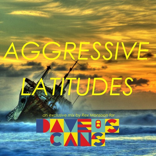Stream Aggressive Latitudes Mixtape for Dave's Cans by Rex Monsoon ...