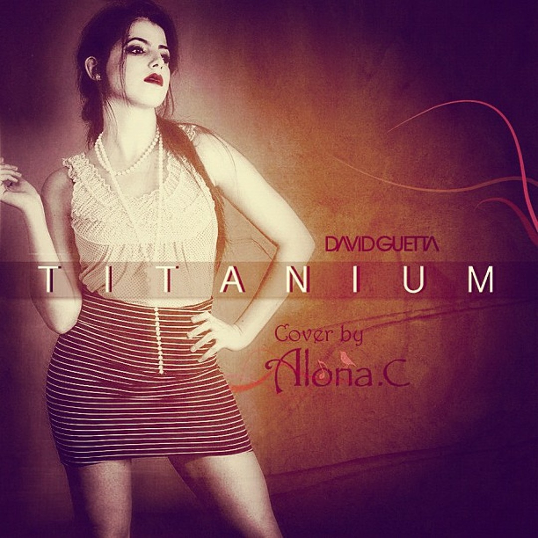 Stream Alona C - Titanium (Original by David Guetta feat. Sia) by Alona ...