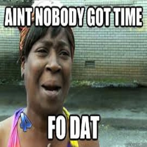 Aint Nobody Got Time For Dat Hd