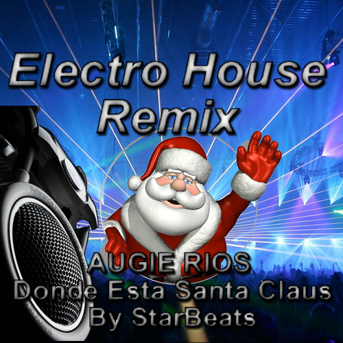 Stream Augie Rios Donde Esta Santa Claus Starbeats Electro House