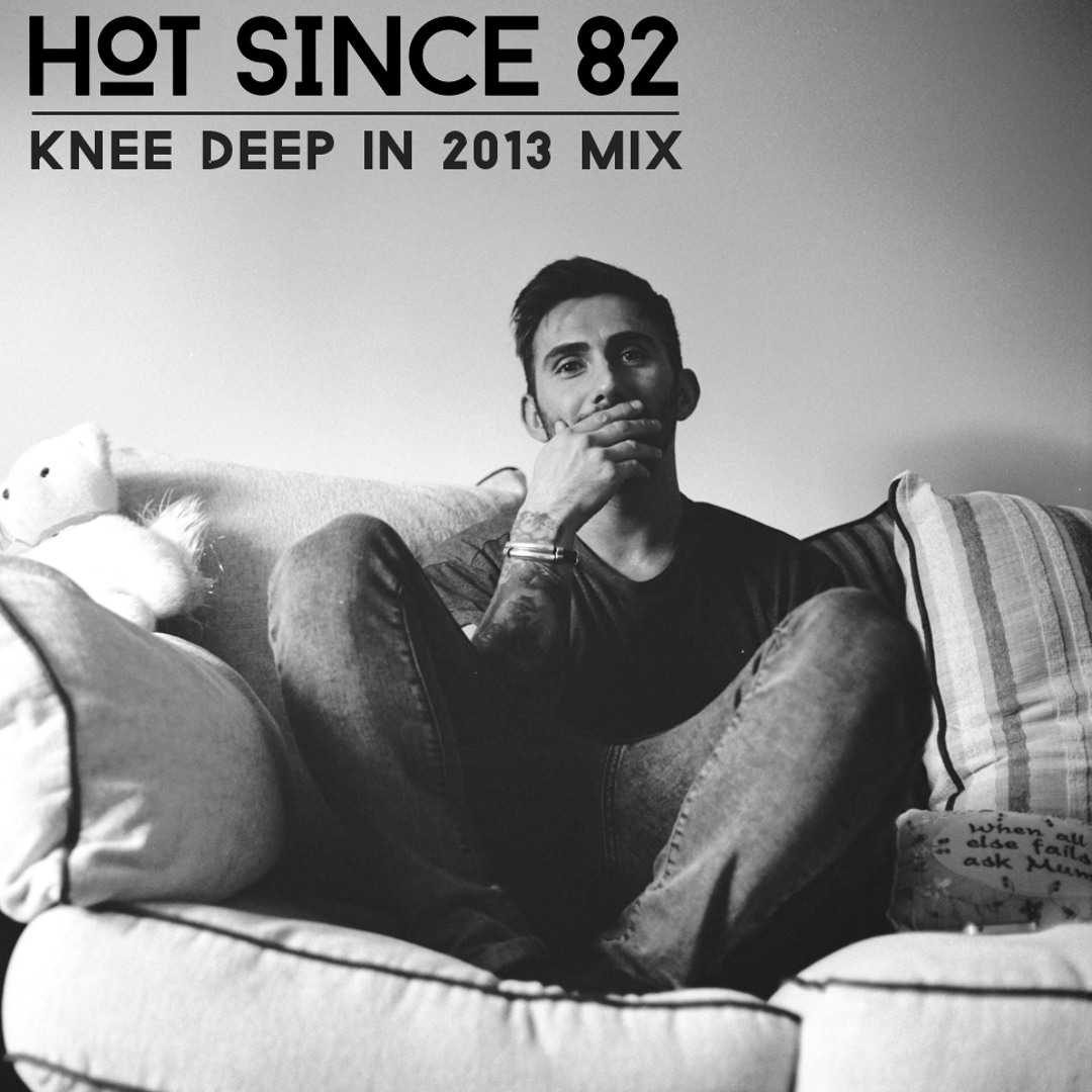 Stream Hot Since 82 - Knee Deep in 2013 Mix (Free Download) Tracklist up. by Hot Since 82 ...