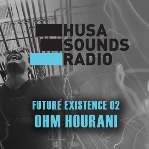 Stream HSR: Future Existence 02: Ohm Hourani (CAN) by Husa Sounds ...
