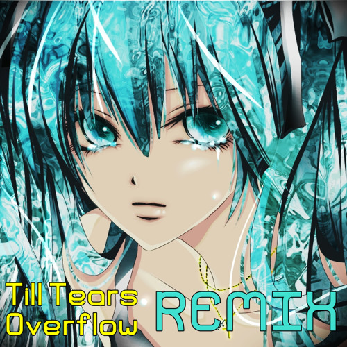 Stream Hatsune Miku - Till Tears Overflow (REMIX) by Vocaloid Techno ...