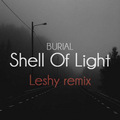 Stream Burial-Shell Of Light (Leshy remix) by Leshy Official | Listen ...