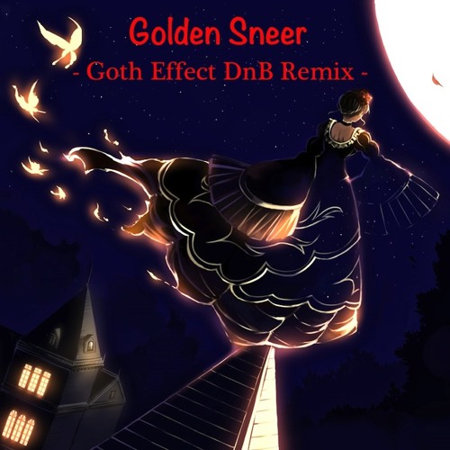 Stream Golden Sneer (Goth Effect DnB Remix)[再・修正版] by Goth Effect 2 ...