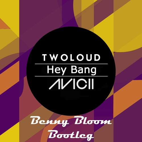 Stream Avicii Vs. Twoloud - Hey Bang (Benny Bloom Bootleg) by ...