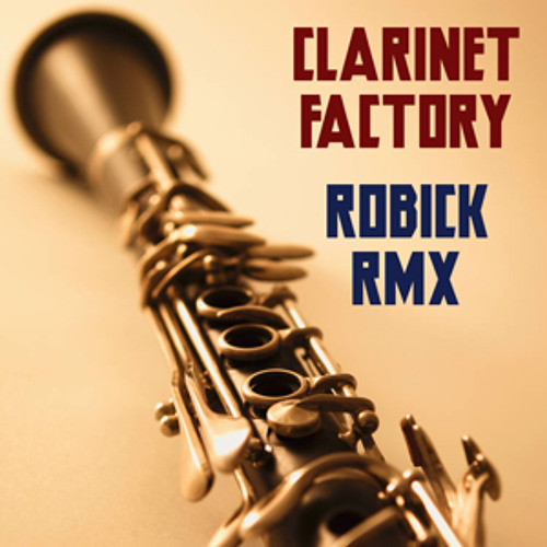 Stream Clarinet Factory Robick Remix by Robick | Listen online for free ...