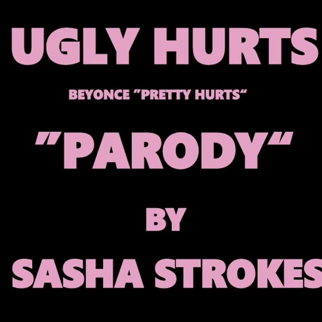 Stream SASHA STROKES UGLY HURTS PARODY OF BEYONCE PRETTY HURTS by Sasha ...