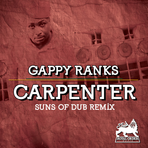 Stream Gappy Ranks - Carpenter (Suns of Dub Remix) by Royal Order Music ...