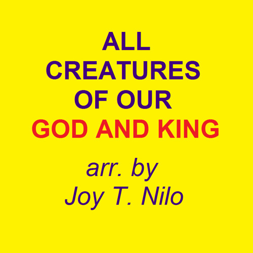 Stream ALL CREATURES OF OUR GOD AND KING arr. by Joy T. Nilo by Joy ...