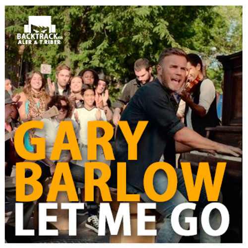 Stream Gary Barlow - Let Me Go (Rework BackTrack djs) by BacktrackDjs ...