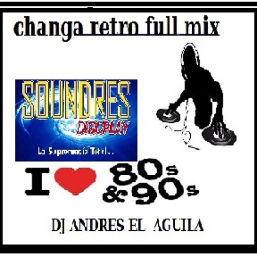 Stream CHANGA RETRO FULL MIX PARTE 1 - DJ ANDRES EL AGUILA by Dj Andres ...