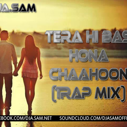 Stream Tera Hi Bas Hona Chaahoon (Trap Mix) - Dj A.Sam by Dj A.Sam ...