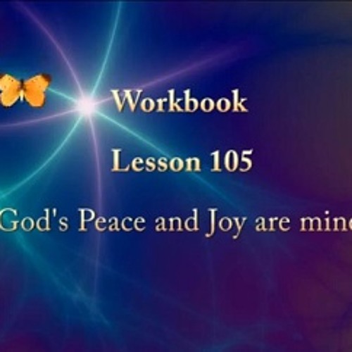 Stream ACIM LESSON 105 AUDIO ♫ ♪ ♫ “God’s peace and joy are mine.” by ...