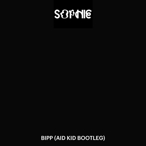 Stream SOPHIE - BIPP (Aid Kid Bootleg) by AID KID | Listen online for ...
