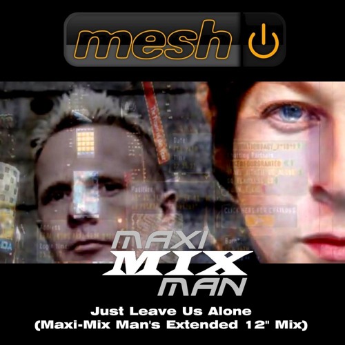 Stream MESH - Just Leave Us Alone (Maxi-Mix Man's Extended 12'' Mix) by ...