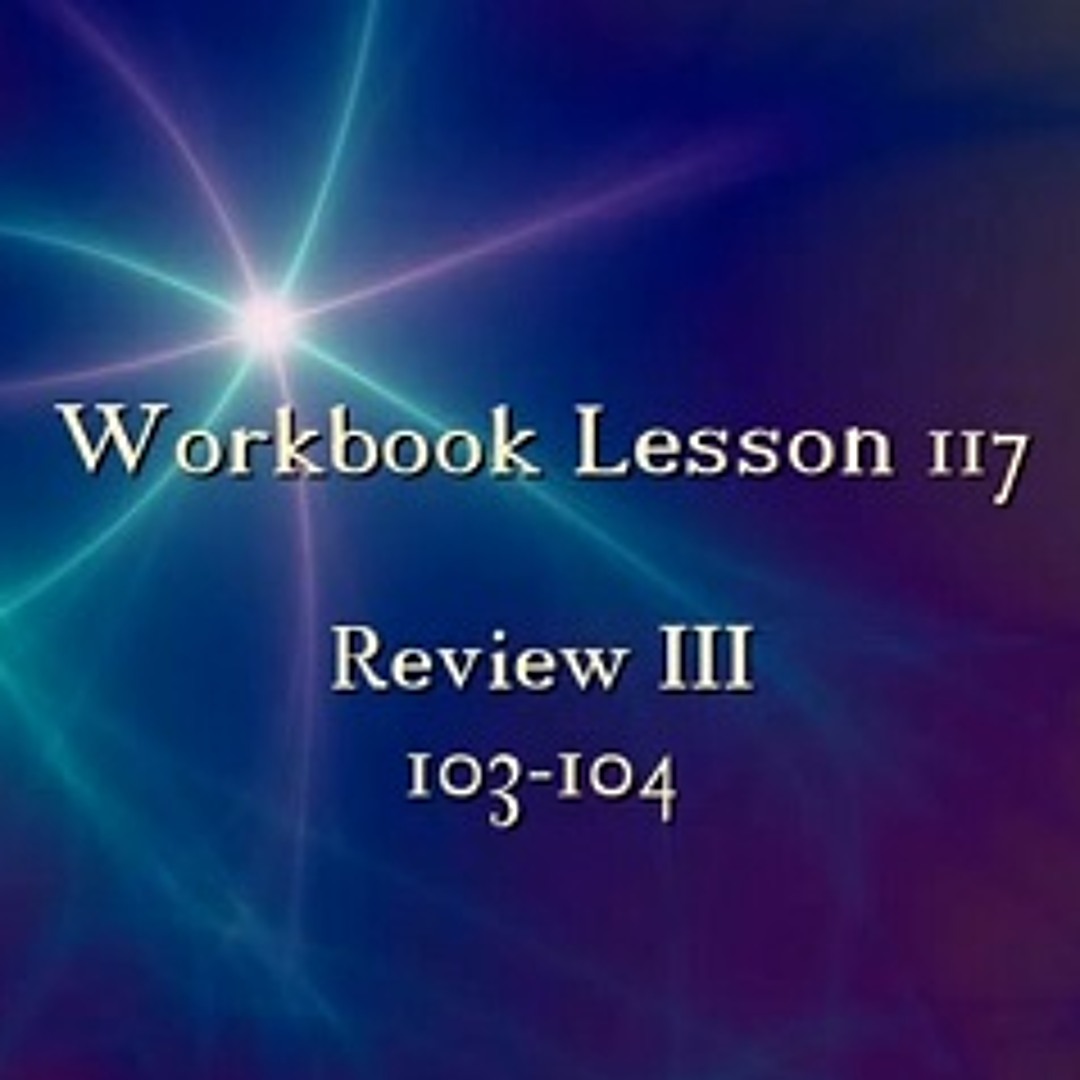 Stream ACIM LESSON 117 AUDIO Review III L103, L104 ♫ ♪ ♫ by ACIM ...