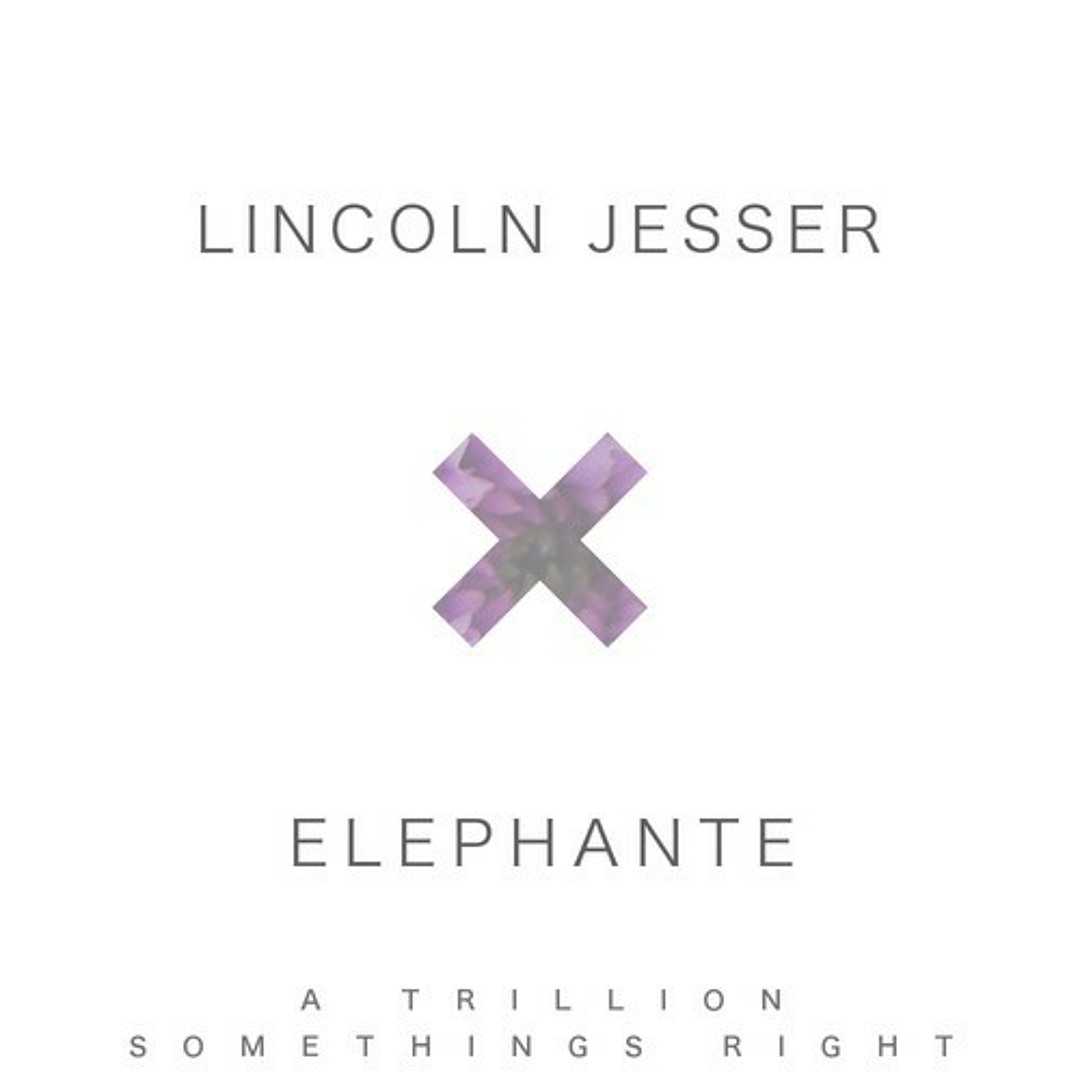 Stream Lincoln Jesser X Elephante - A Trillion Somethings Right by Your ...