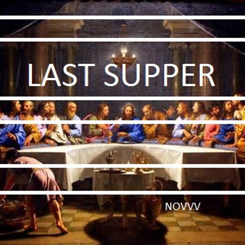 Stream LAST SUPPER by Novvv | Listen online for free on SoundCloud