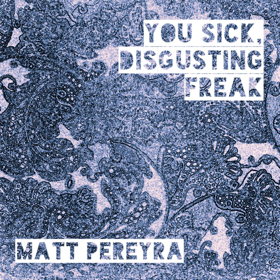 Stream You Sick, Disgusting Freak by Matt Pereyra | Listen online for ...