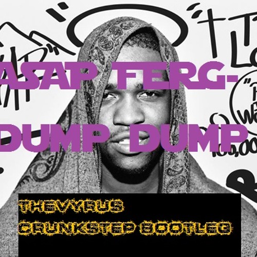 Stream ASAP FERG-DUMP DUMP (TheVyrus Crunkstep Bootleg) (FREE DL) by ...
