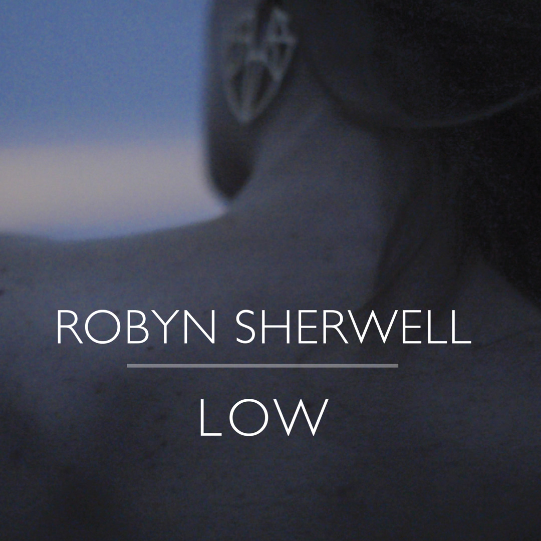 Stream Low by Robyn Sherwell | Listen online for free on SoundCloud