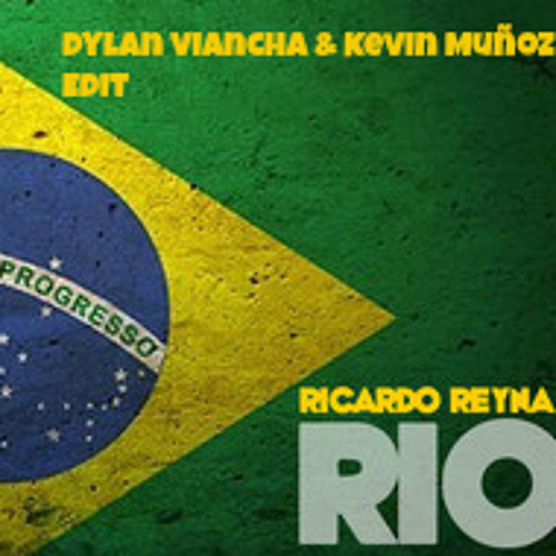 Stream Ricardo Reyna - Rio (Dylan Viancha & Kevin Muñoz Edit) by Kevin ...