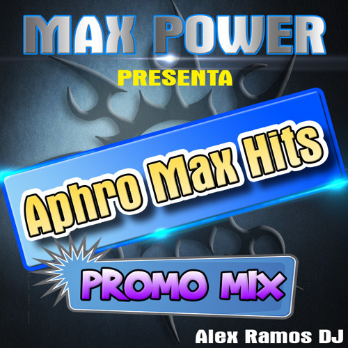 Stream Alex Ramos DJ - Aphro Max Hits (max power) by Alex Ramos DJ(max ...