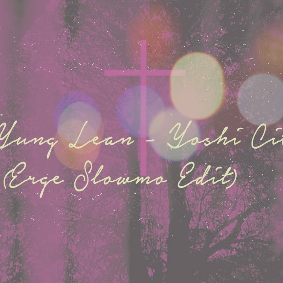 Stream Yung Lean - Yoshi City (Erge Slowmo Edit) by Erge Official ...