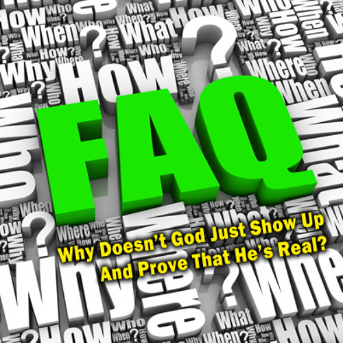 Stream FAQ: Why Doesn't God Just Show Up and Prove that He's Real ...