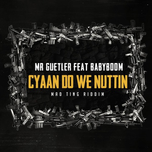 Stream Mr Guetler Feat BabyBoom - Cyaan Do We Nuttin (Mad Ting Riddim ...