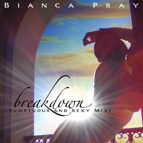 Stream Breakdown (Sumptuous & Sexy Mix) by Bianca Pray | Listen online for free on SoundCloud
