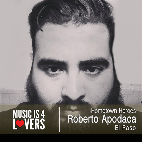 Stream Hometown Heroes: Roberto Apodaca from El Paso [Musicis4Lovers.com] by Music is 4 Lovers ...