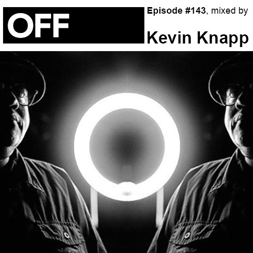 Stream Podcast Episode #143, mixed by Kevin Knapp by OFF Recordings ... Stream Podcast Episode #143, mixed by Kevin Knapp by OFF Recordings ...